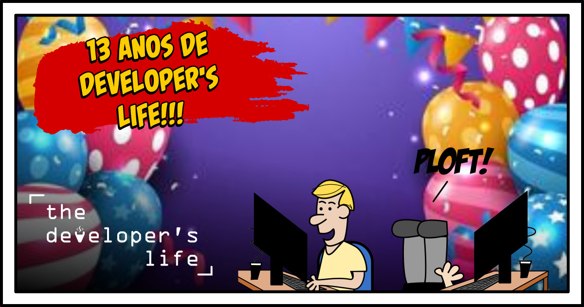 13 anos de Developer's Life!!!